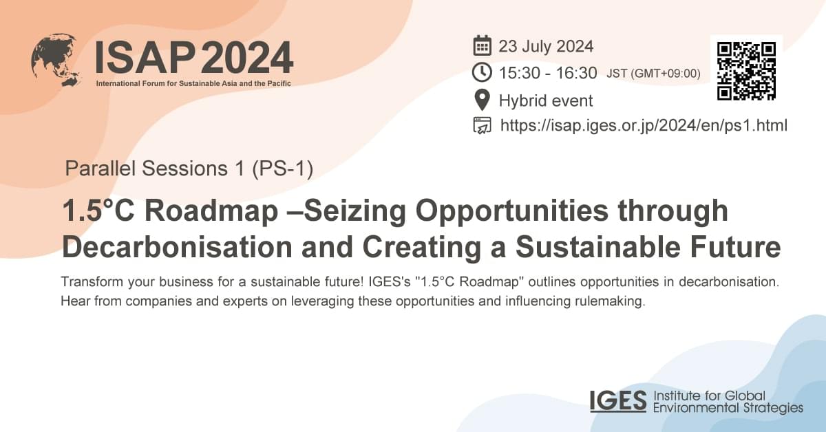 ISAP2024: Parallel Sessions 1 (PS-1) 1.5℃ Roadmap –Seizing Opportunities through Decarbonisation ...